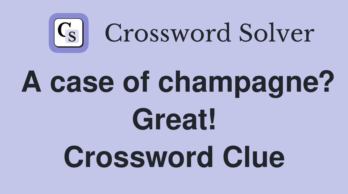 A Case Of Champagne Great Crossword Clue Answers Crossword Solver
